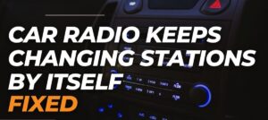 [Fixed] Why Does My Car Radio Keep Changing Stations By Itself?