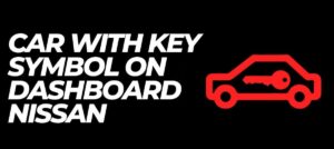 [Solved] Car With Key Symbol On Dashboard Nissan - Meaning, Causes
